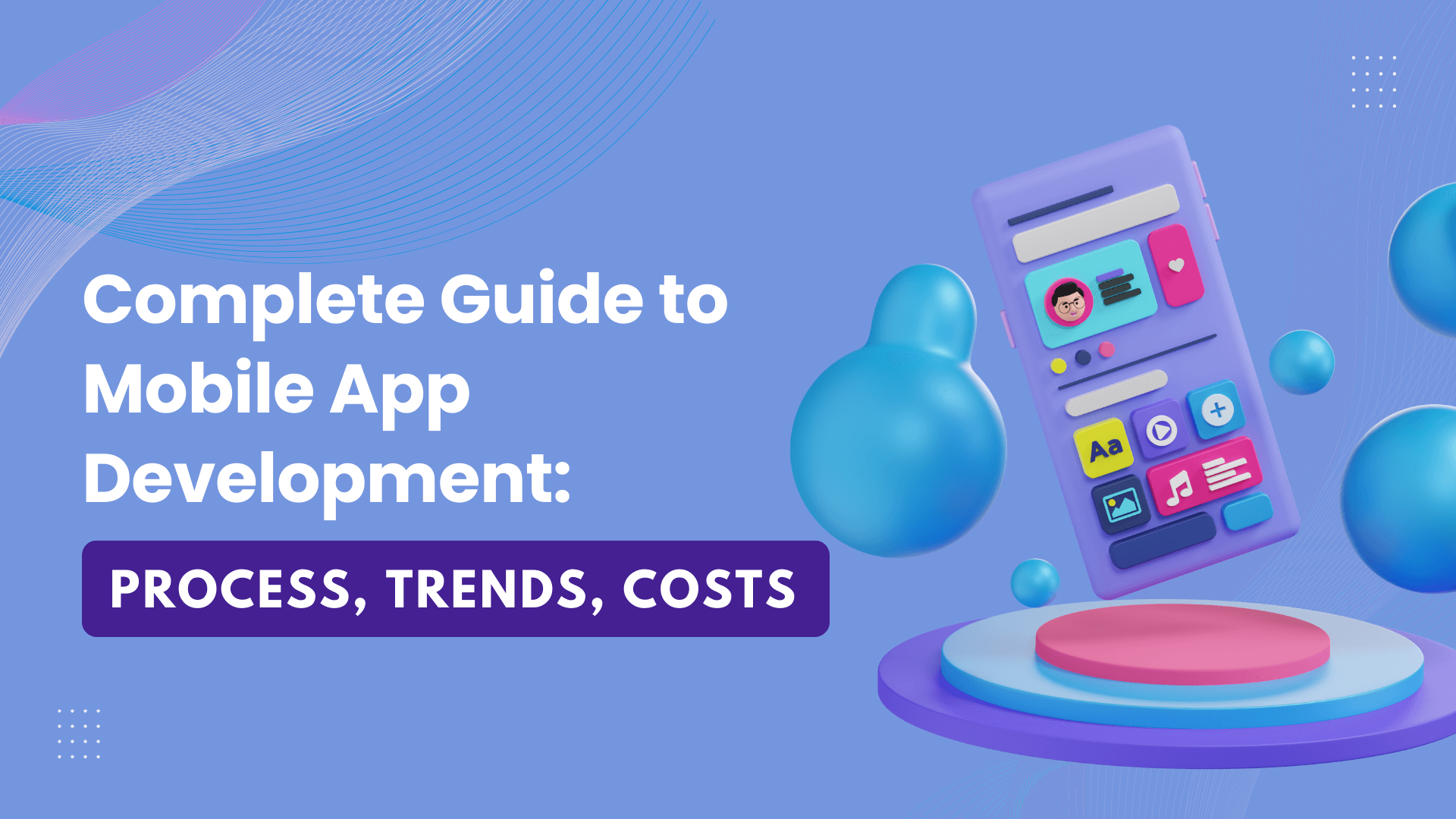 Mobile App Development: A Comprehensive Guide: trends, process